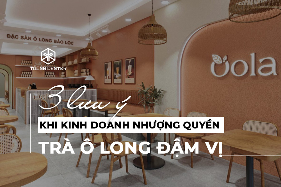 3 lưu ý khi kinh doanh nhượng quyền trà ô long đậm vị | Toong Center